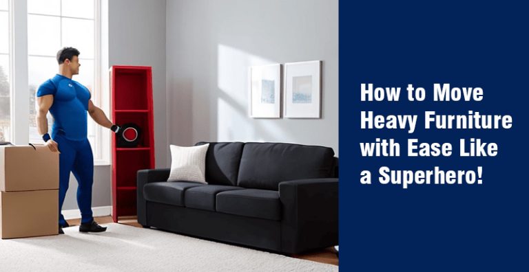 How to Move Heavy Furniture with Ease Like a Superhero!