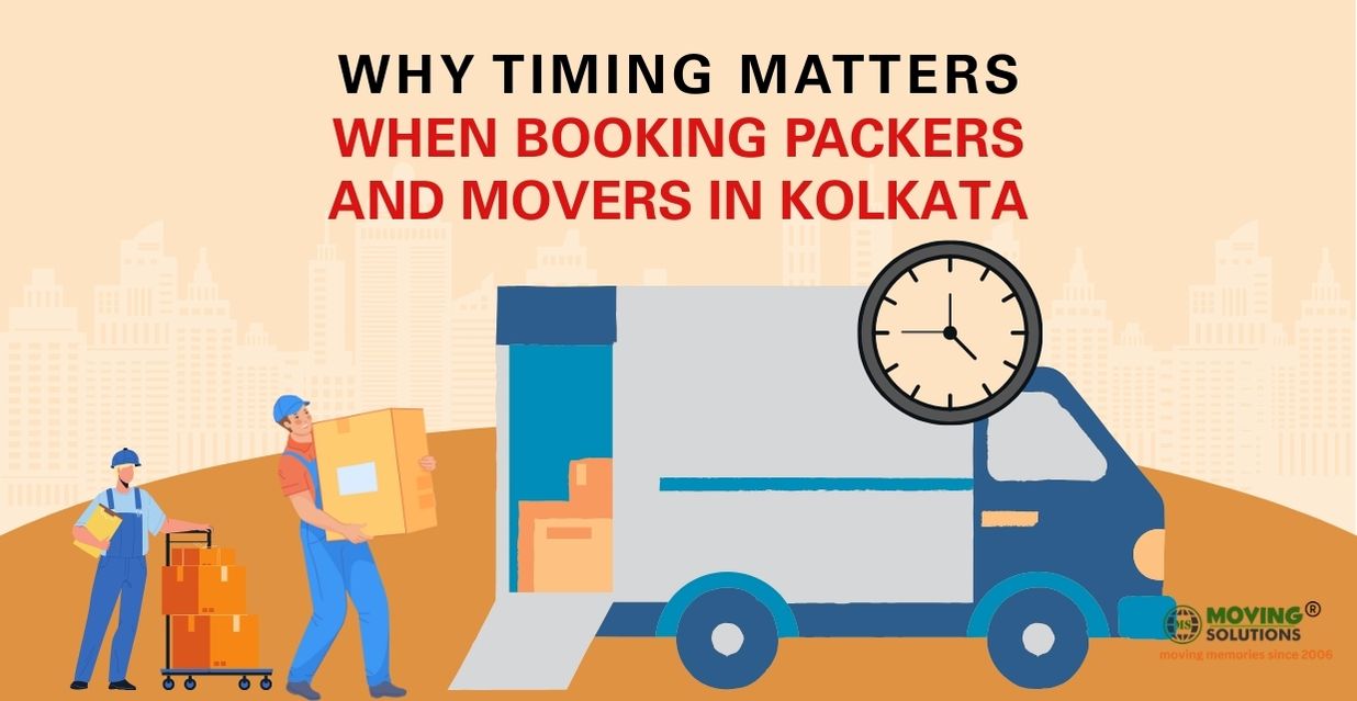Why Timing Matters When Booking Packers and Movers in Kolkata- Moving Solutions